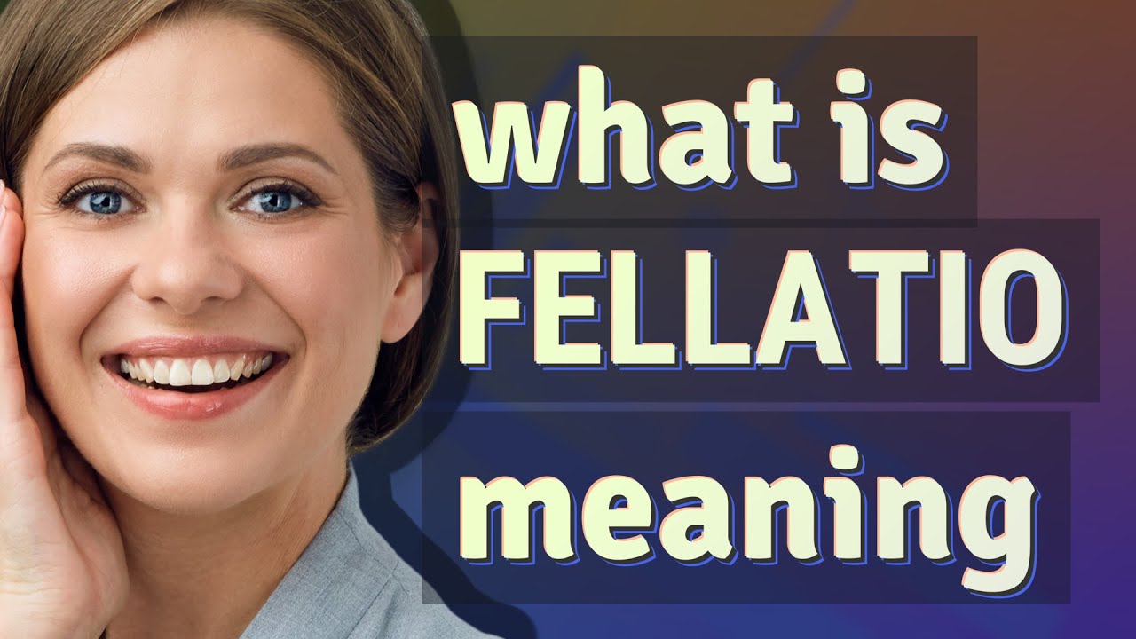 Fellatio Meaning Of Fellatio YouTube Fellatio Meaning Of Fellatio YouTube
