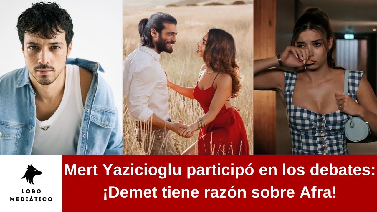 Mert Yazicioglu participó en los debates: ¡Demet tiene razón sobre Afra ...