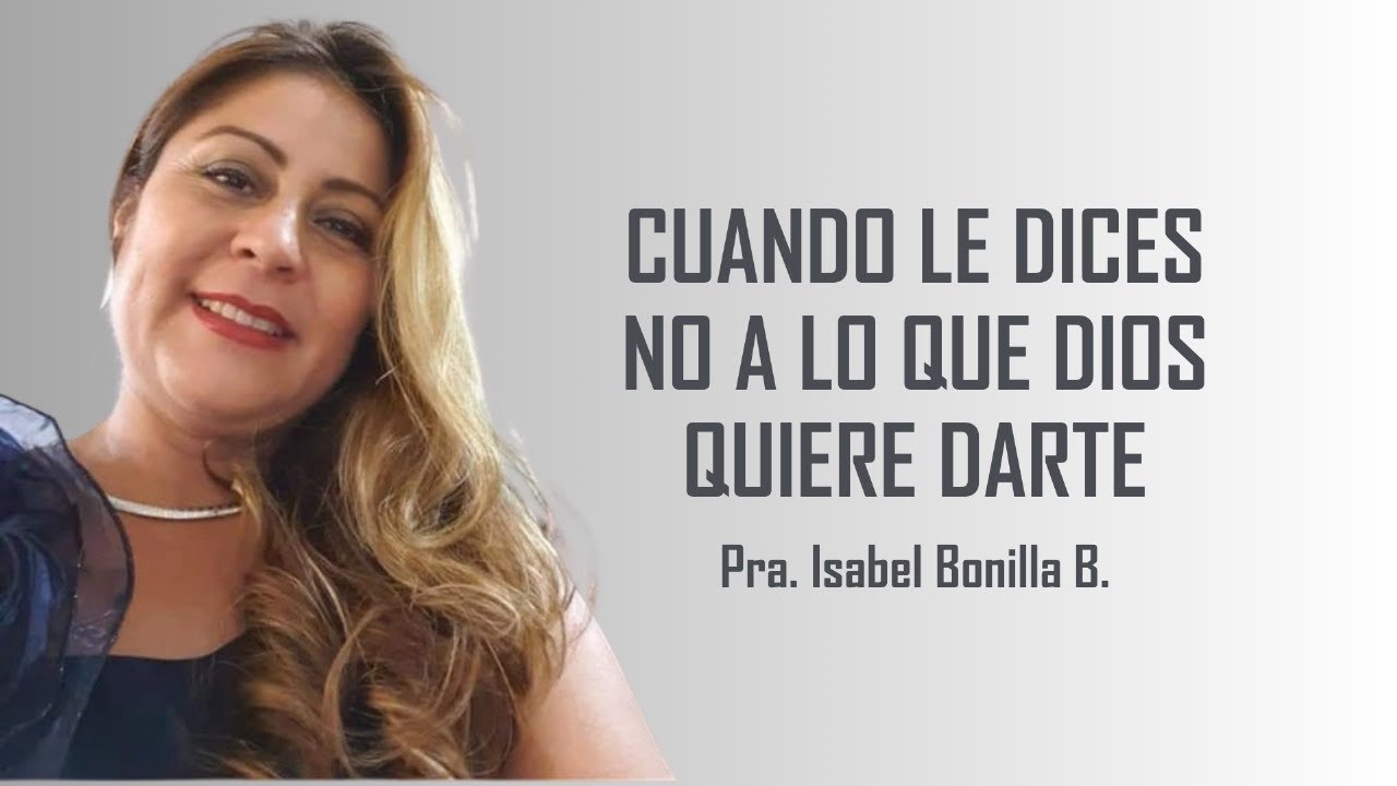 ISABEL BONILLA / CUANDO LE DICES NO A LO QUE DIOS QUIERE DARTE - YouTube