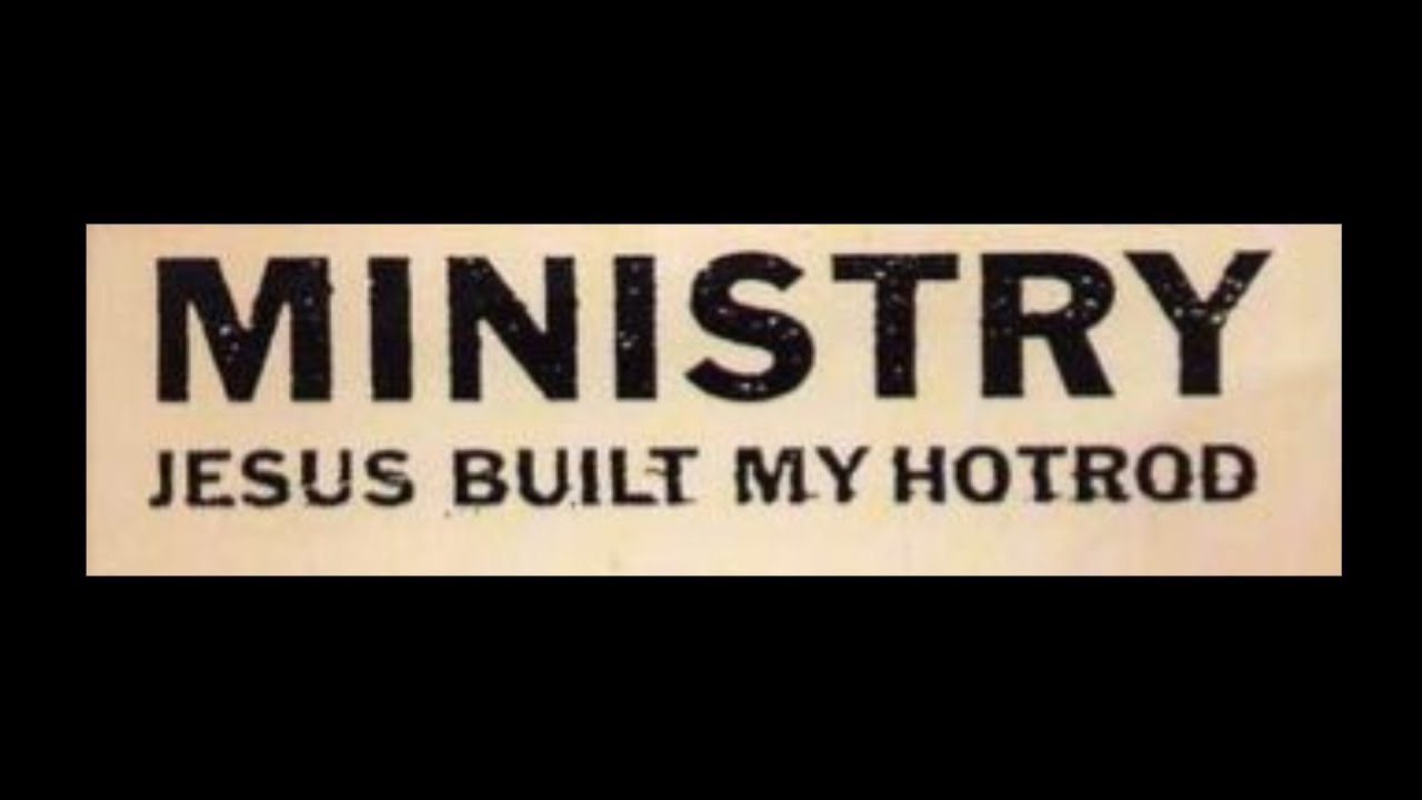 Ministry - Jesus Built My Hotrod - YouTube