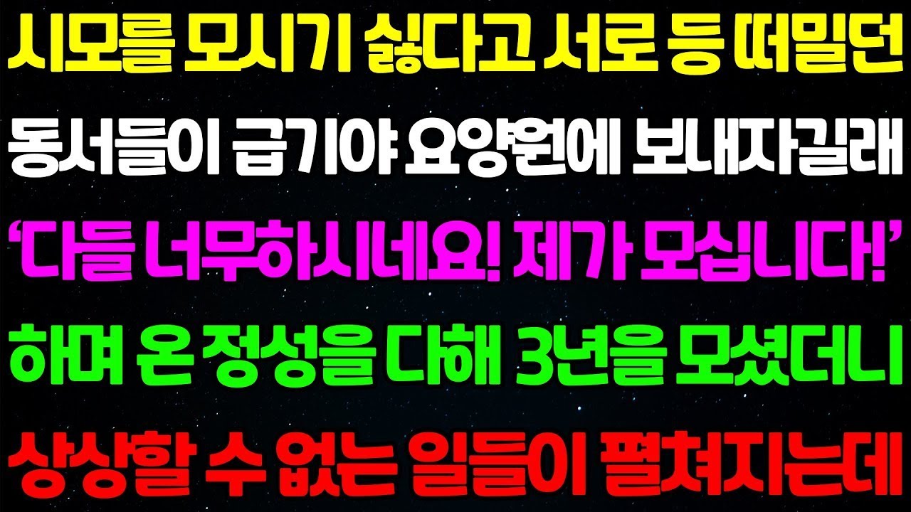 실화사연 시모를 모시기 싫다고 서로 등 떠밀던 동서들이 급기야 요양원으로 보내자길래 내가 나서 온 정성 다해 3년 간을 모셨더니