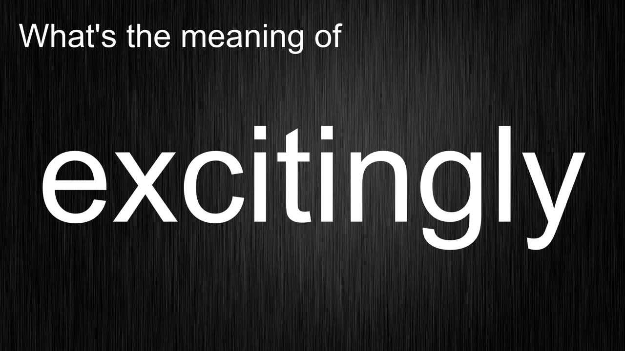 What's the meaning of "excitingly", How to pronounce excitingly? - YouTube