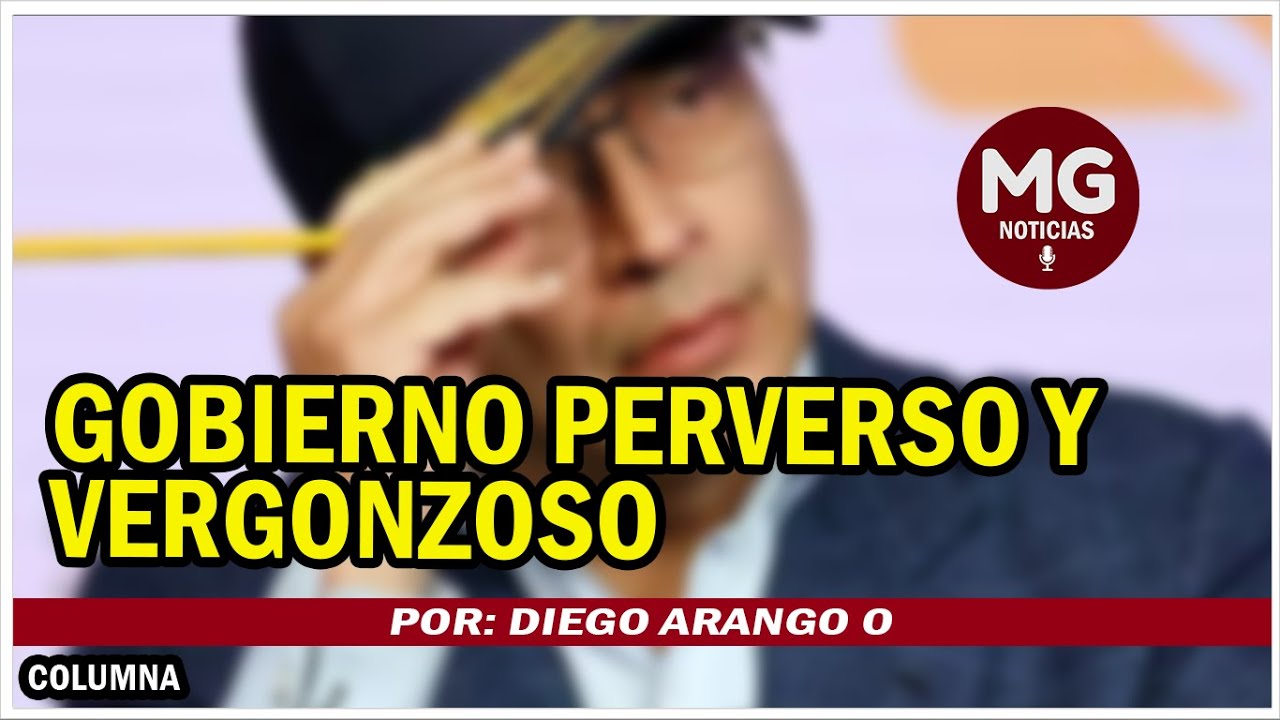 GOBIERNO PERVERSO Y VERGONZOSO 🔴 Por: Diego Arango O - YouTube