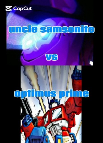 uncle samsonite vs optimus prime(me first edit) - YouTube