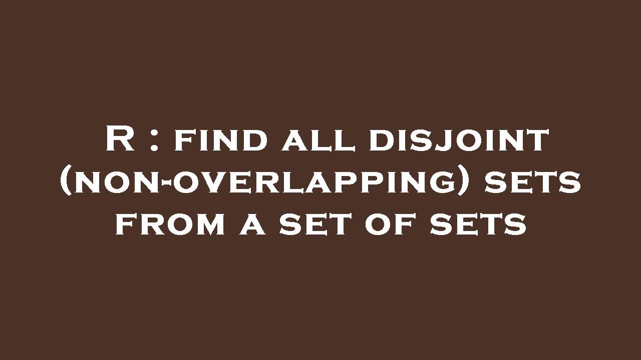 R : find all disjoint (non-overlapping) sets from a set of sets - YouTube