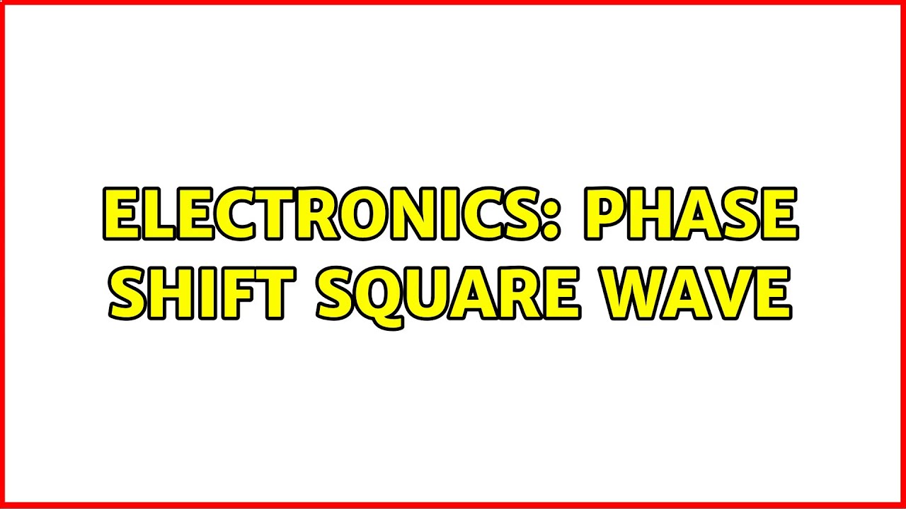 Electronics: Phase Shift Square Wave (3 Solutions!!) - YouTube