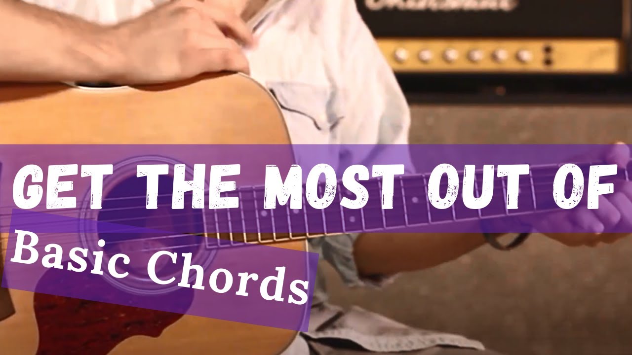How to Get the Most Out of Your Basic Chords - YouTube