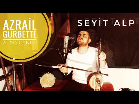 AZRAİL GURBETTE ALMA CANIMI SEYİT ALP