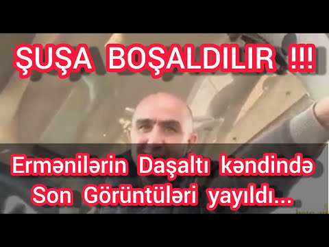 Şuşanın Daşaltı kəndi boşaldıldı! - VİDEO, Ermənilər Şuşanı boşaldır