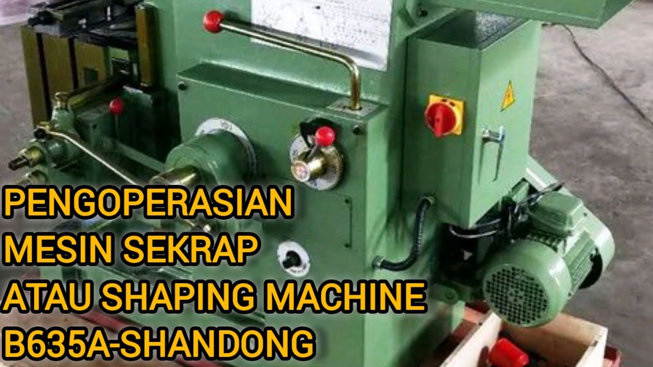PENGOPERASIAN MESIN SEKRAP ATAU SHAPING MACHINE B635A-SHANDONG# ...