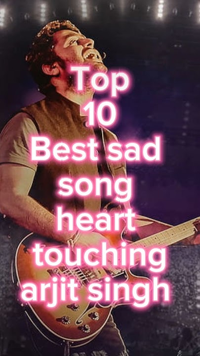 Top 10 best sad song Heart touching Iconic Songs Of Arijit Singh ...