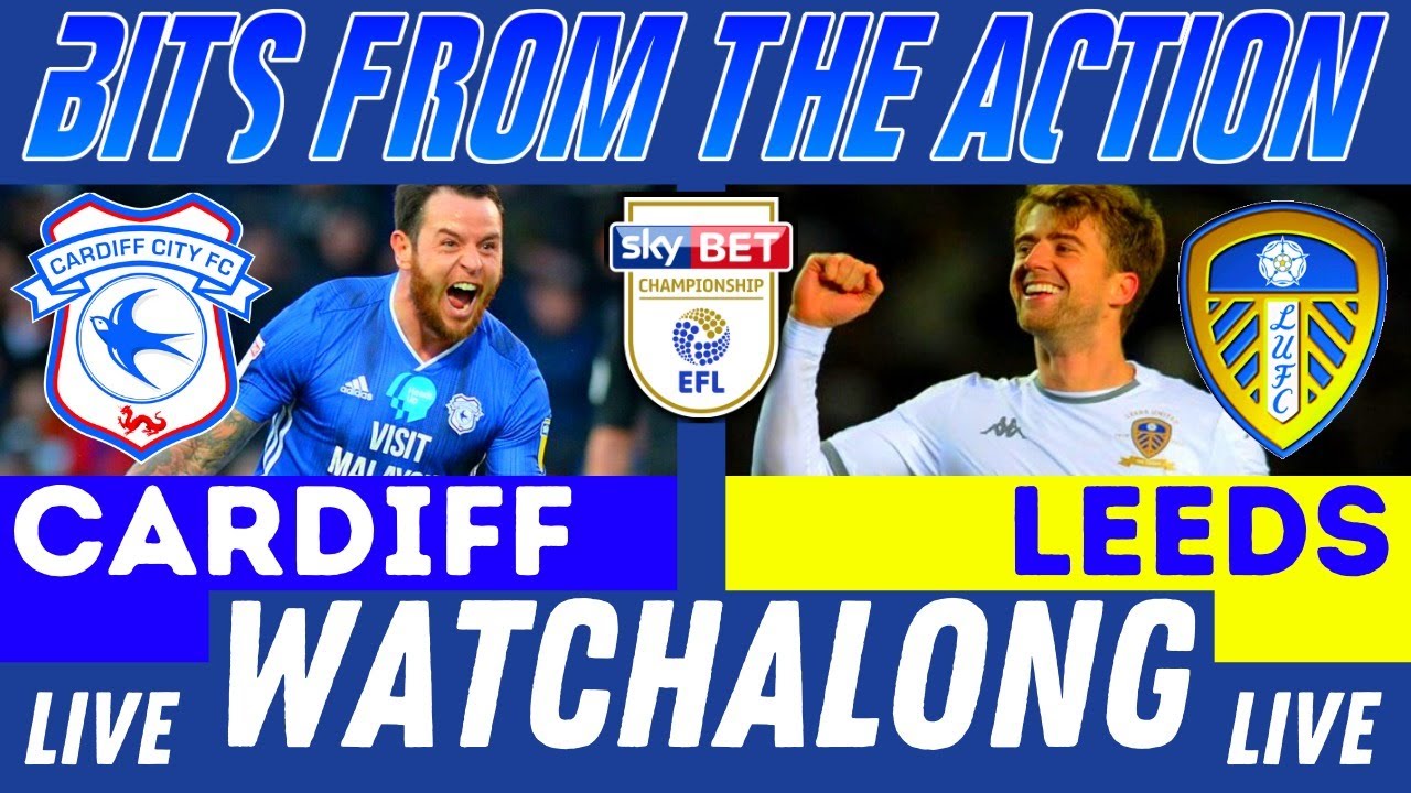 BITS FROM THE ACTION: CARDIFF CITY VS LEEDS UNITED - LIVE! WATCHALONG ...