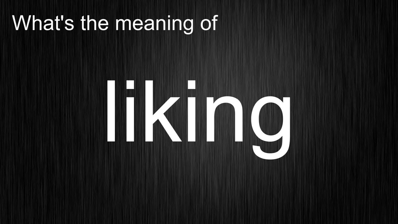 What Does "liking" Mean and How Do You Pronounce It? - YouTube
