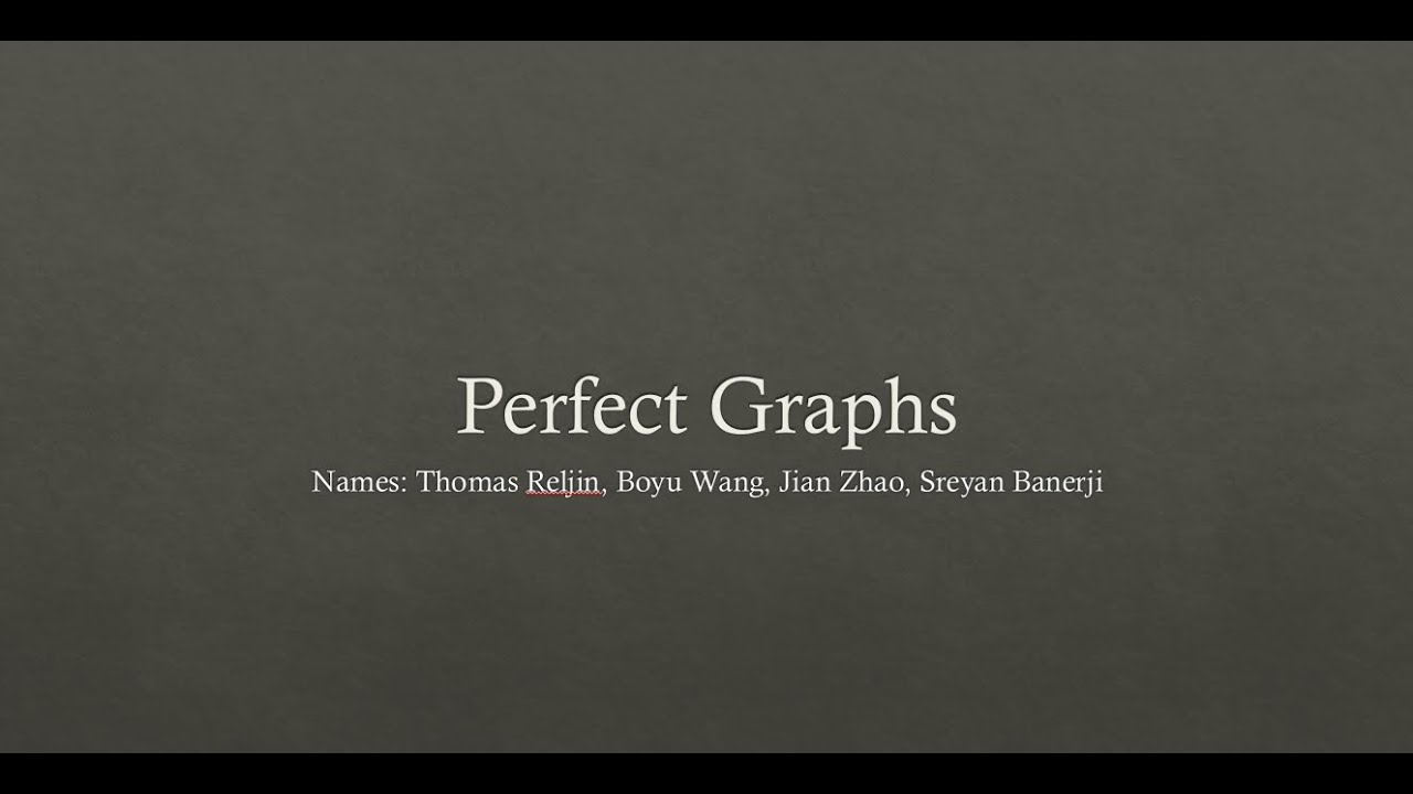 Perfect Graphs (Thomas Reljin, Boyu Wang, Jian Zhao, Sreyan Banerji ...