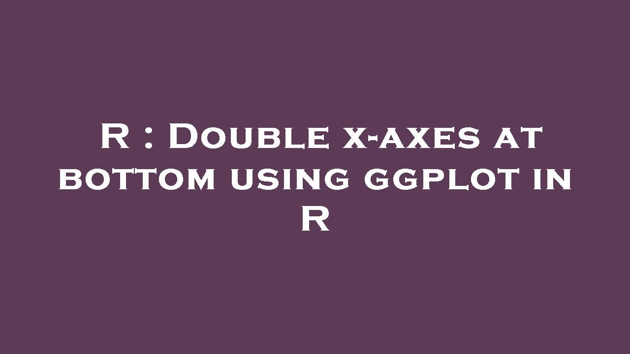 R : Double x-axes at bottom using ggplot in R - YouTube