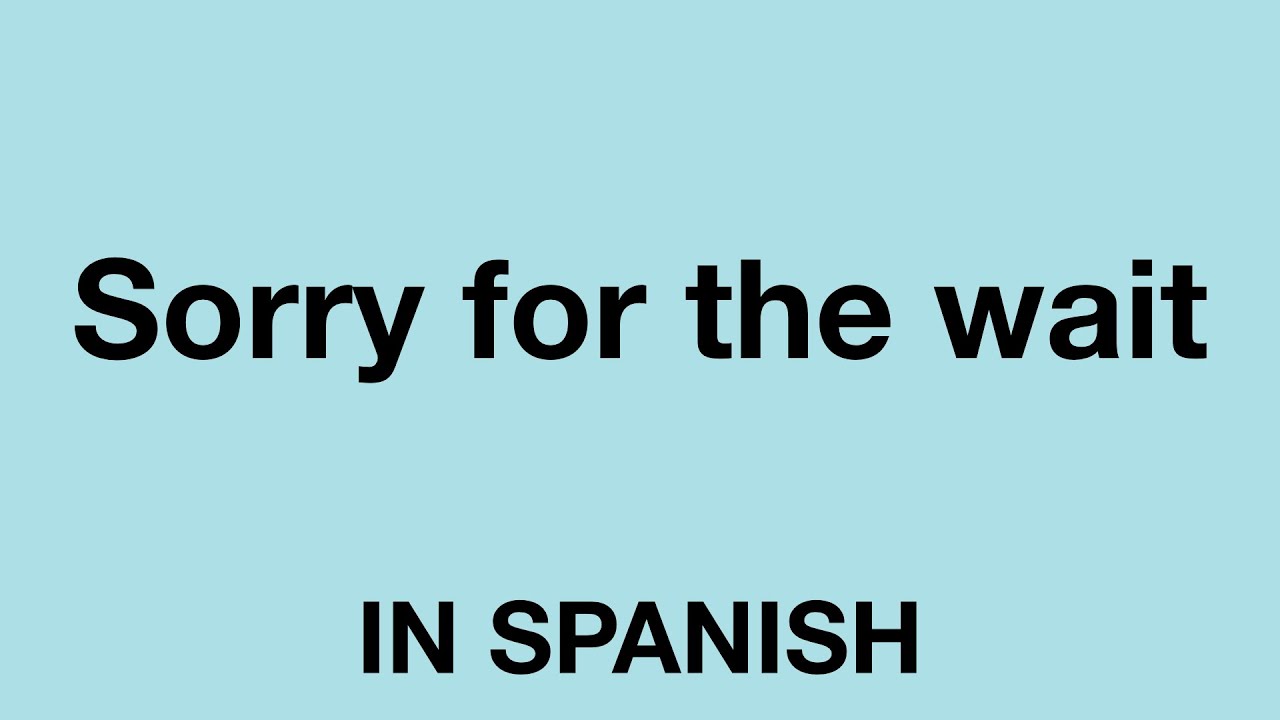 How To Say Sorry For The Wait In Spanish YouTube how-to-say-sorry-for-the-wait-in-spanish-youtube