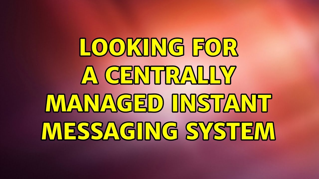 Looking for a centrally managed instant messaging system (2 Solutions ...