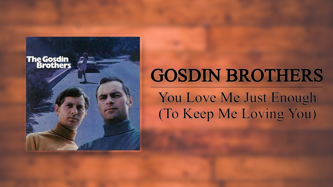 The Gosdin Brothers - You Love Me Just Enough (To Keep Me Loving You ...