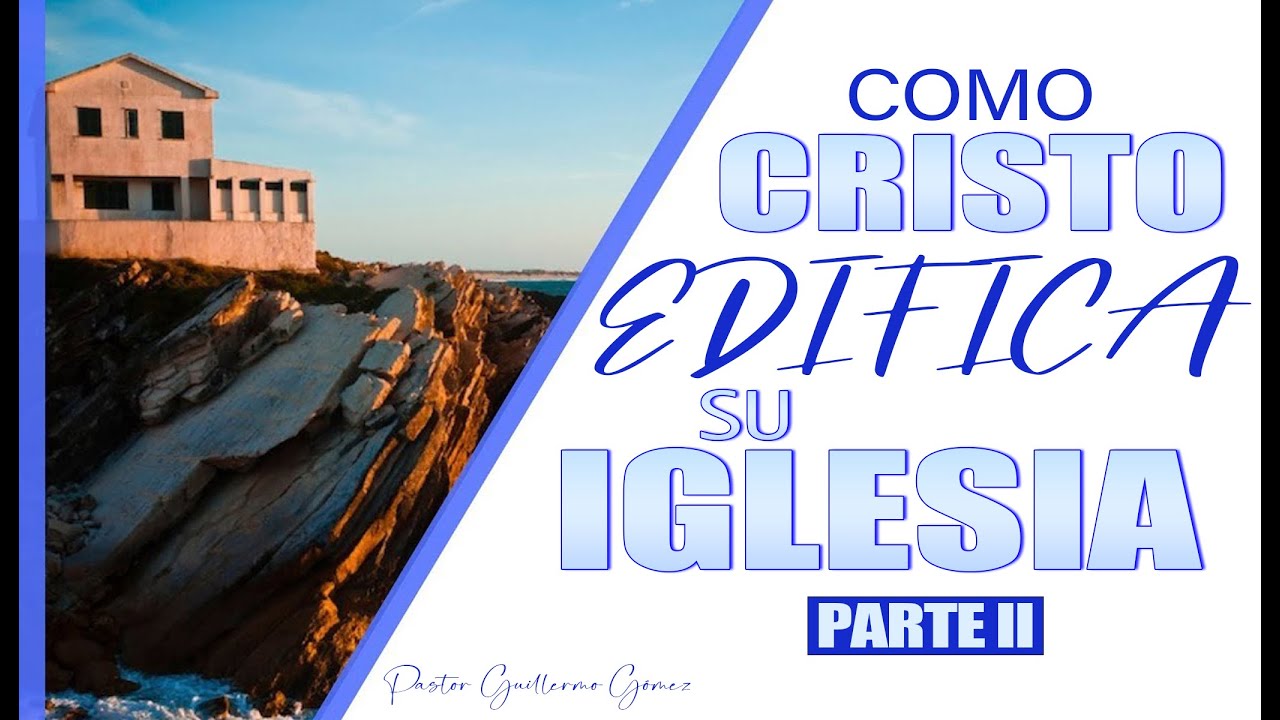 Como Cristo edifica su iglesia, parte II - pastor Guillermo Gómez - YouTube
