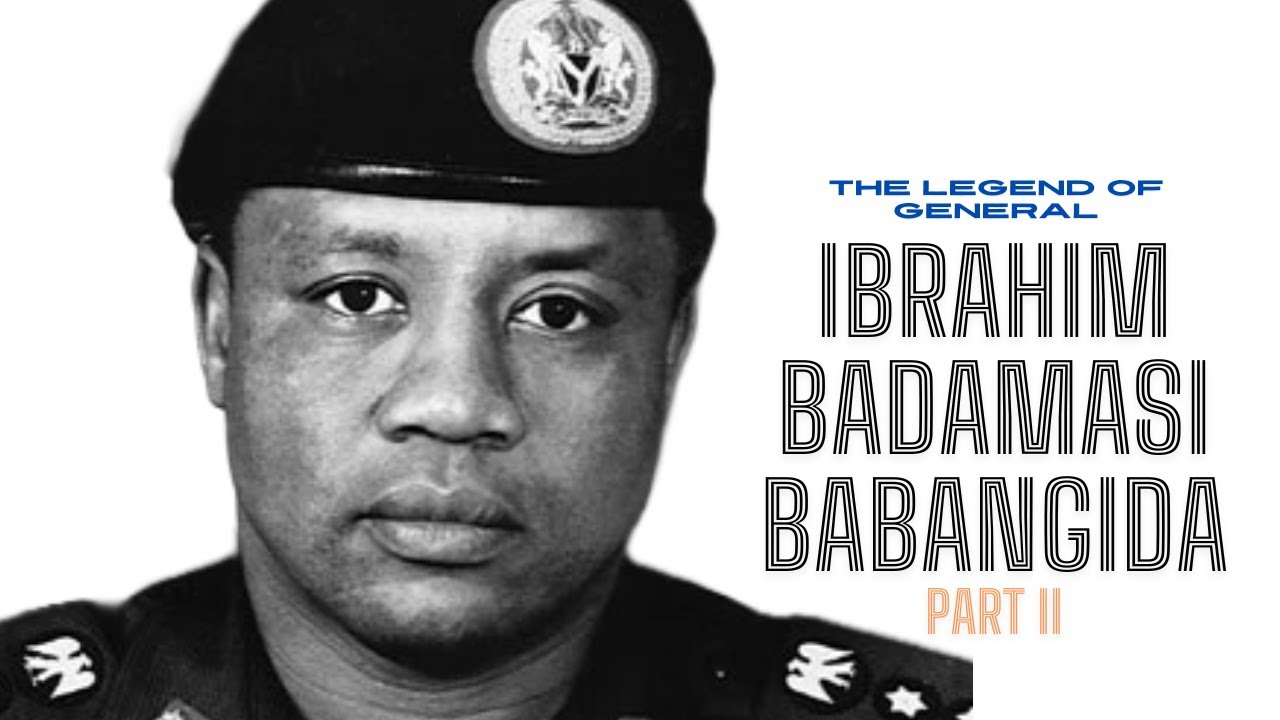 IBB: The Legend of Ibrahim General Badamasi Babangida - Part II - YouTube