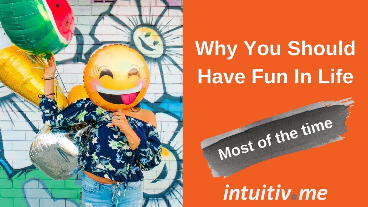 Why you should have fun in life, most of the time. - YouTube