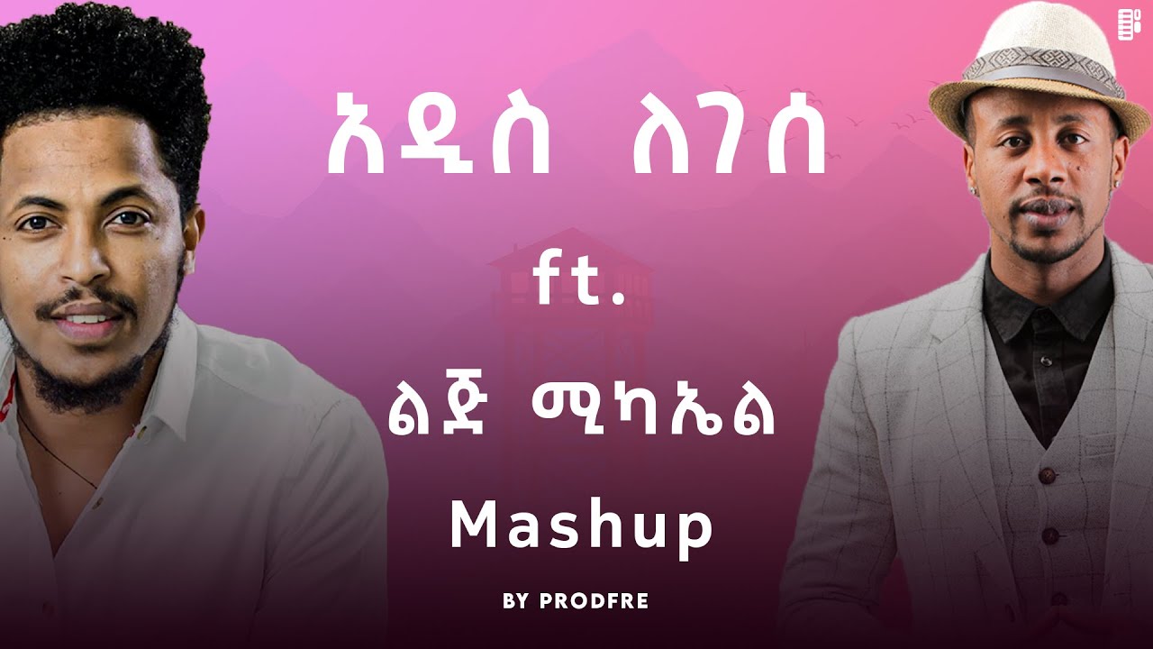 Addis Legesse ft. LiJ Michael | አዲስ ለገሰ ft. ልጅ ሚካኤል | Mashup By ProdFre ...