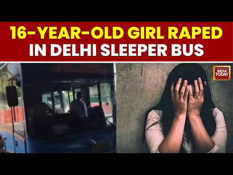 Delhi Gang Rape Shock: 16-Year-Old Schoolgirl Attacked in Sleeper Bus | India Today
