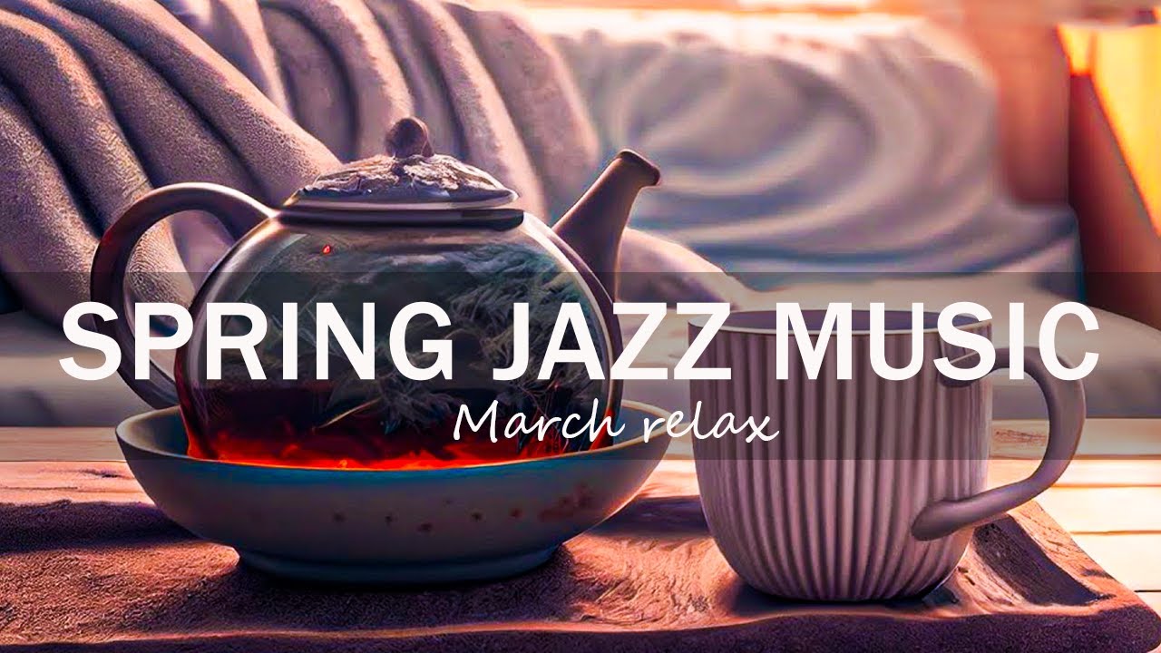 Spring Jazz Music: March Jazz music helps in a good mood to relax ...