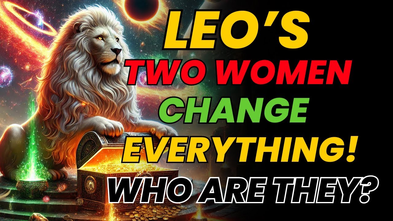 LEO ♌ THESE 2 WOMEN WILL CHANGE YOUR LIFE VERY SOON, SHE WILL AWAKEN ...