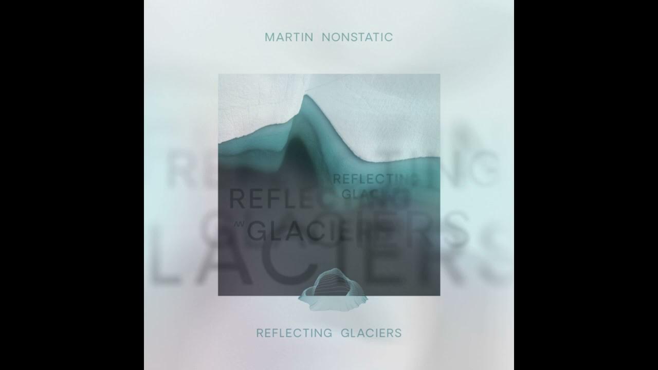 Martin Nonstatic Reflecting Glaciers 2021 Youtube