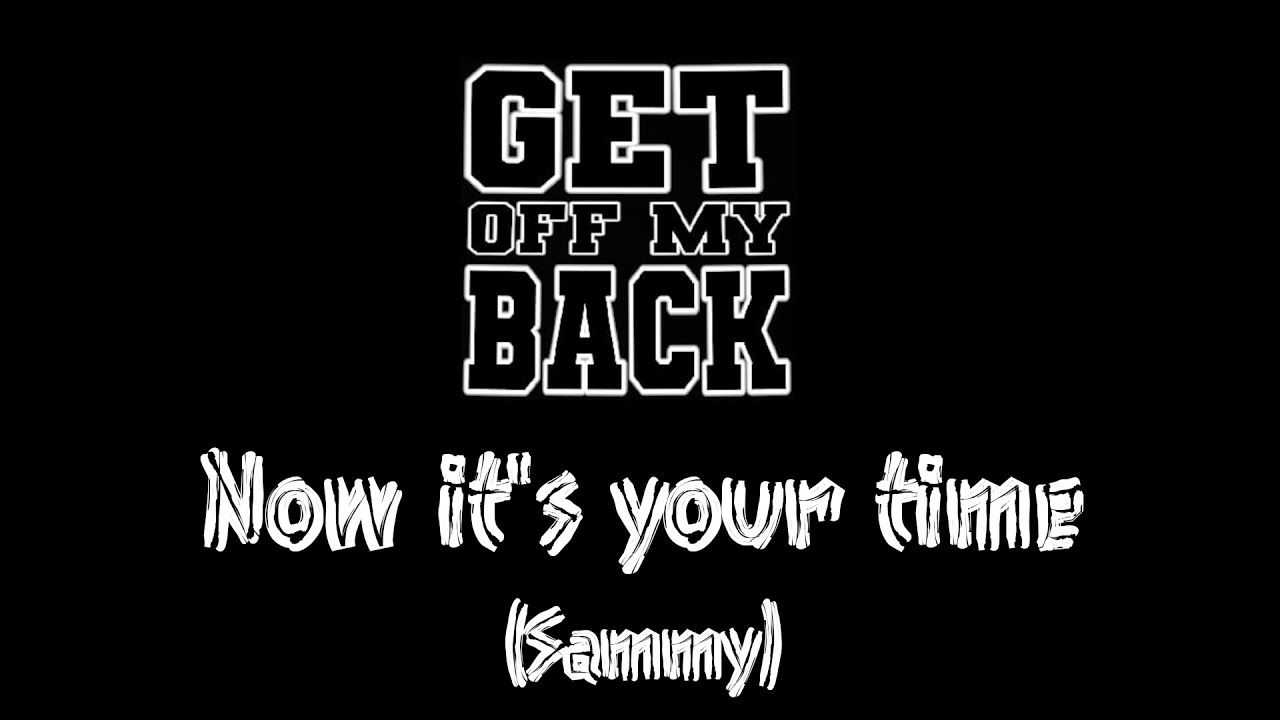 Get OFF My Back - Now it's your time (Sammy) - YouTube