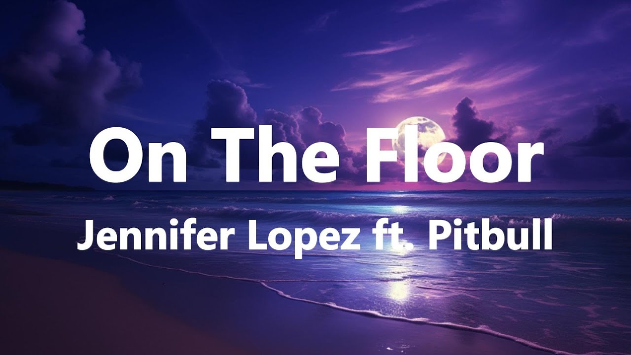 Jennifer Lopez - On The Floor (Lyrics) ft Pitbull - YouTube