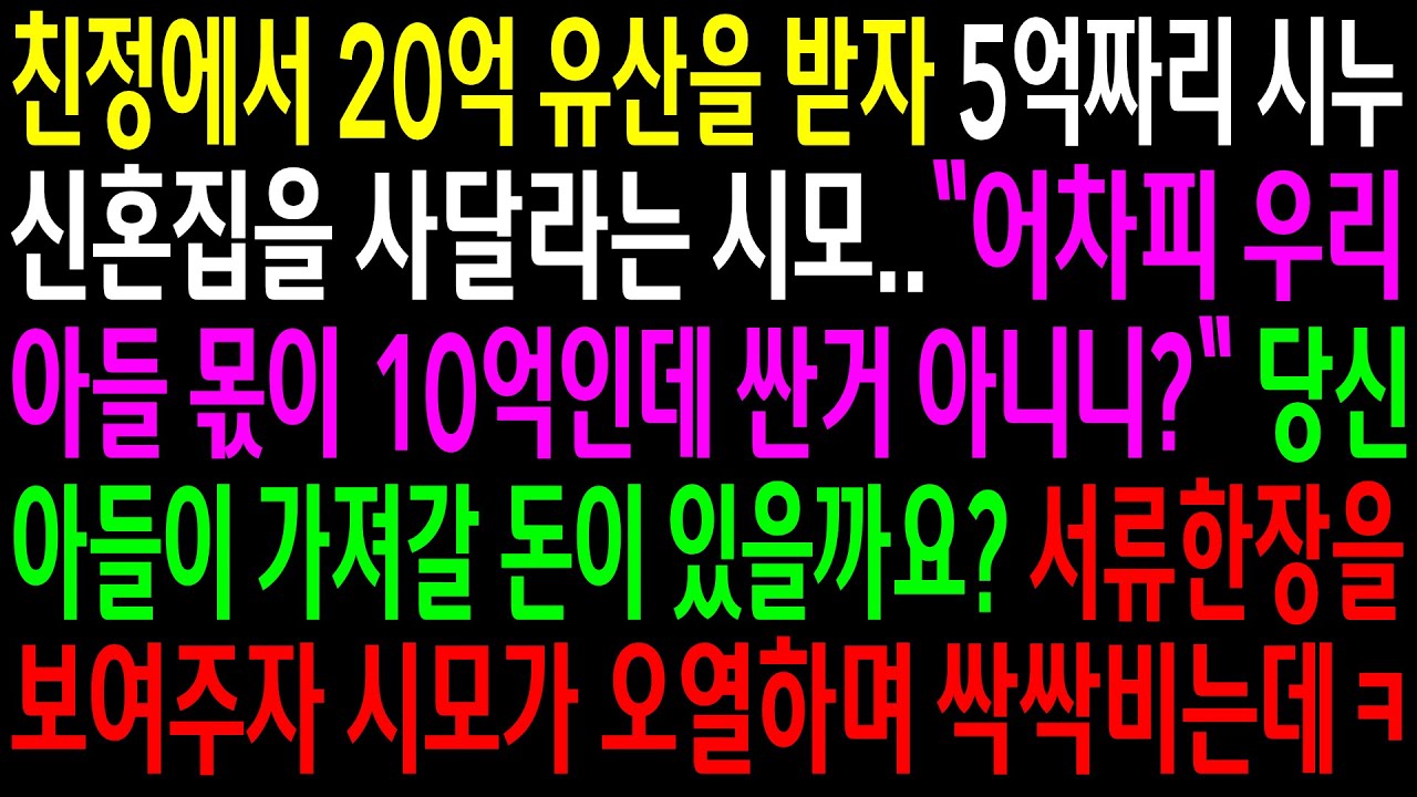 실화사연친정에서 20억 유산을 받자 5억짜리 시누 신혼집을 사달라는 시모서류 한장을 보여주자 시모가 오열하며 싹싹비는데ㅋ