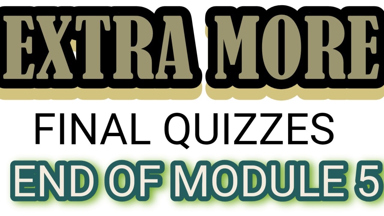 extra more final quizzes| module 5 final quiz | end of module quiz ...