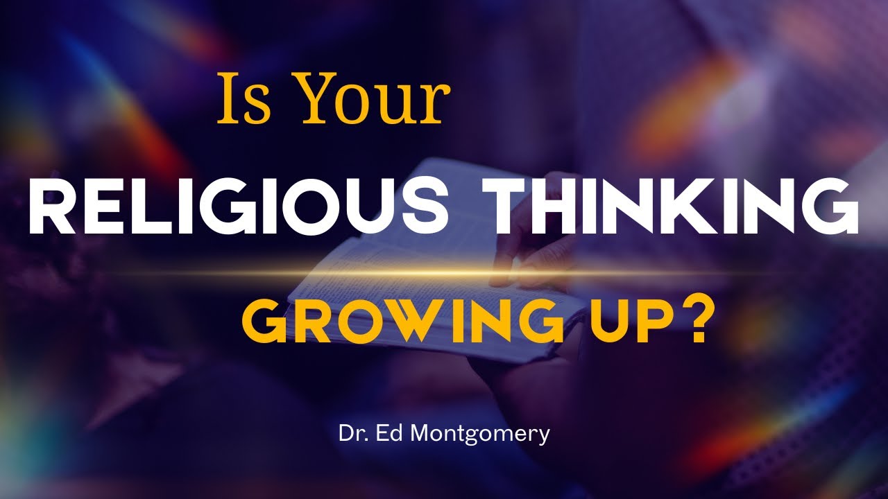 11.26.25 Are You Ready To Let Your Religious Thinking Grow-Up? Don't ...