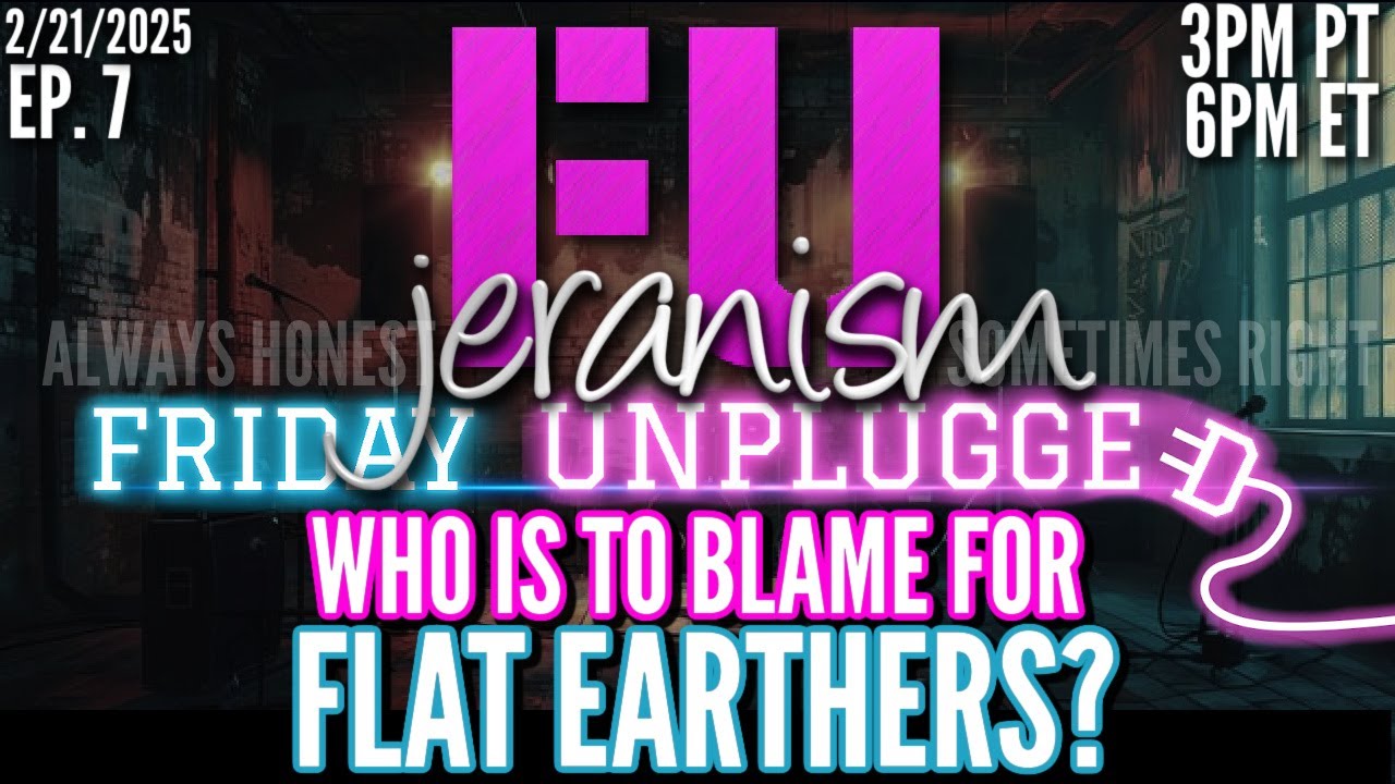 jeranism Friday UNPLUGGED Ep. 7 | Who is to Blame for Flat Earthers ...