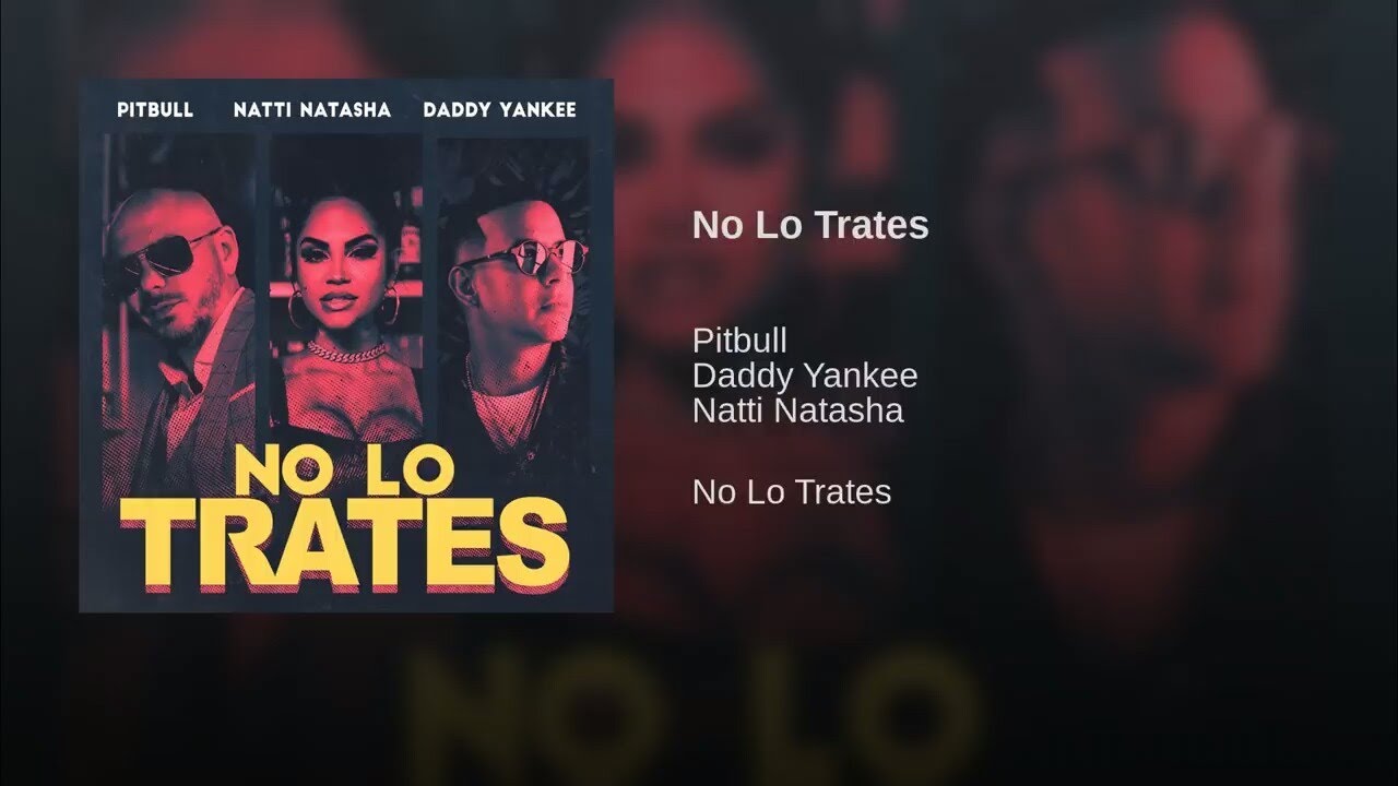 No lo Trates : Pitbull ft. (Daddy Yankee & Natti Natasha) High quality ...