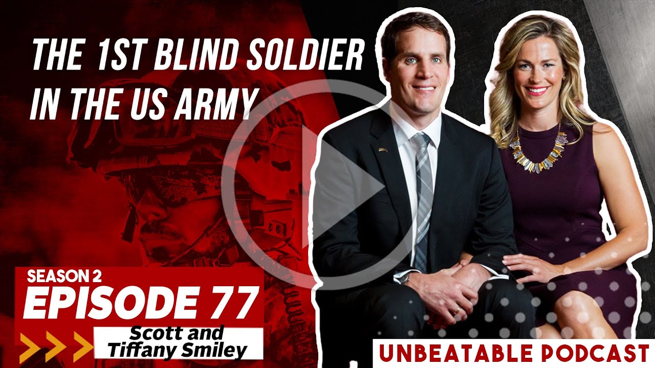 Ep. 77: Scott and Tiffany Smiley- Why he became the 1st blind soldier ...