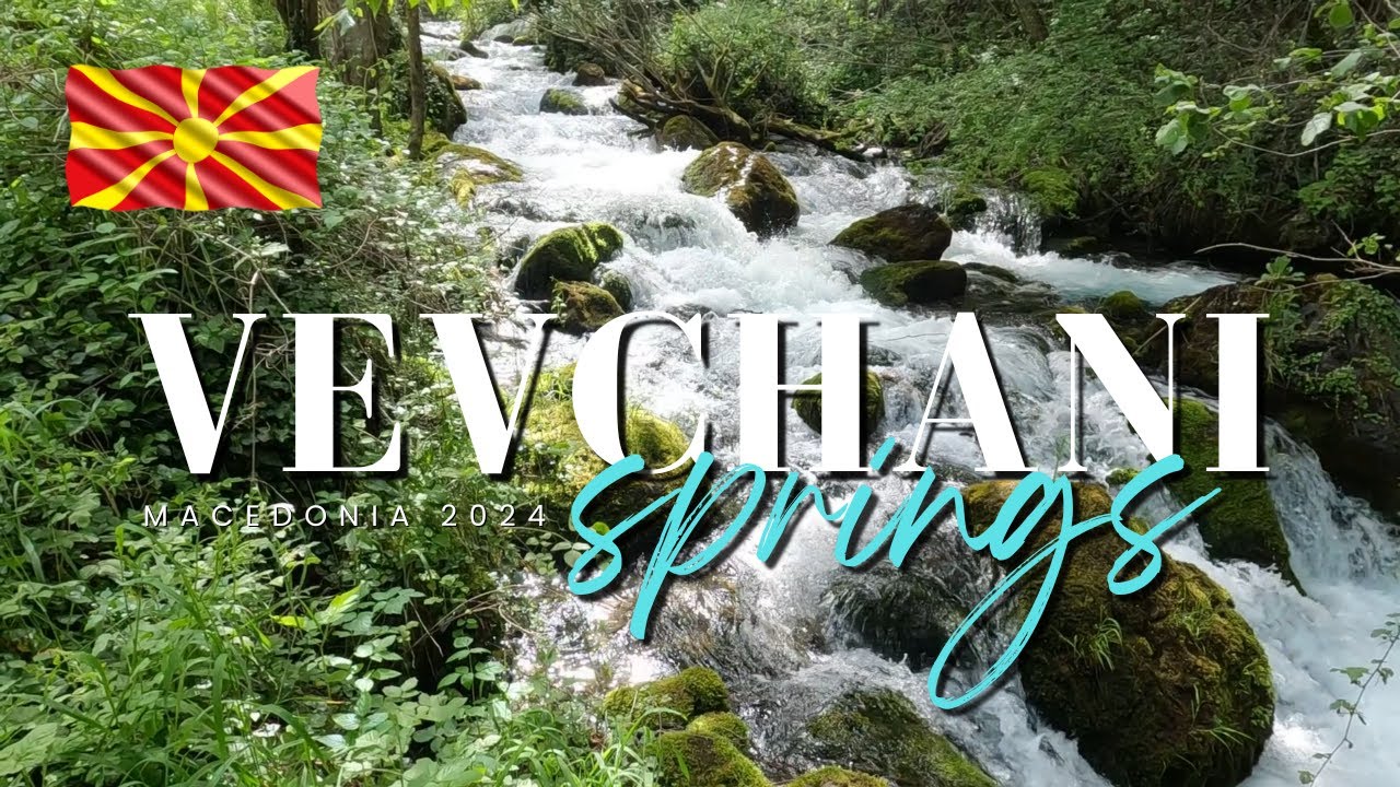 VEVCHANI SPRINGS • MACEDONIA 🇲🇰 • 2024 • 4K - YouTube