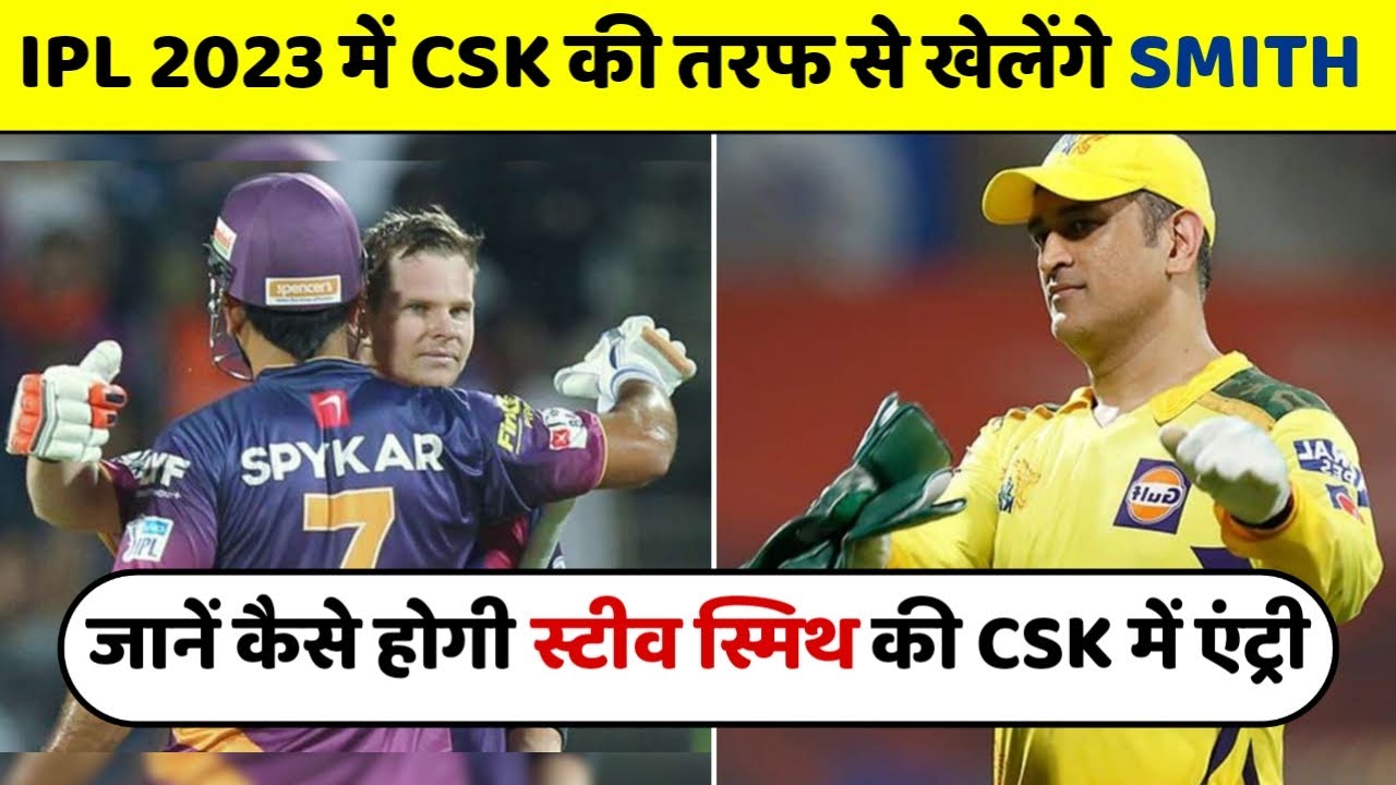 IPL 2023 में CSK की तरफ से खेलेंगे Steve Smith, खुशी से झूम उठे CSK ...