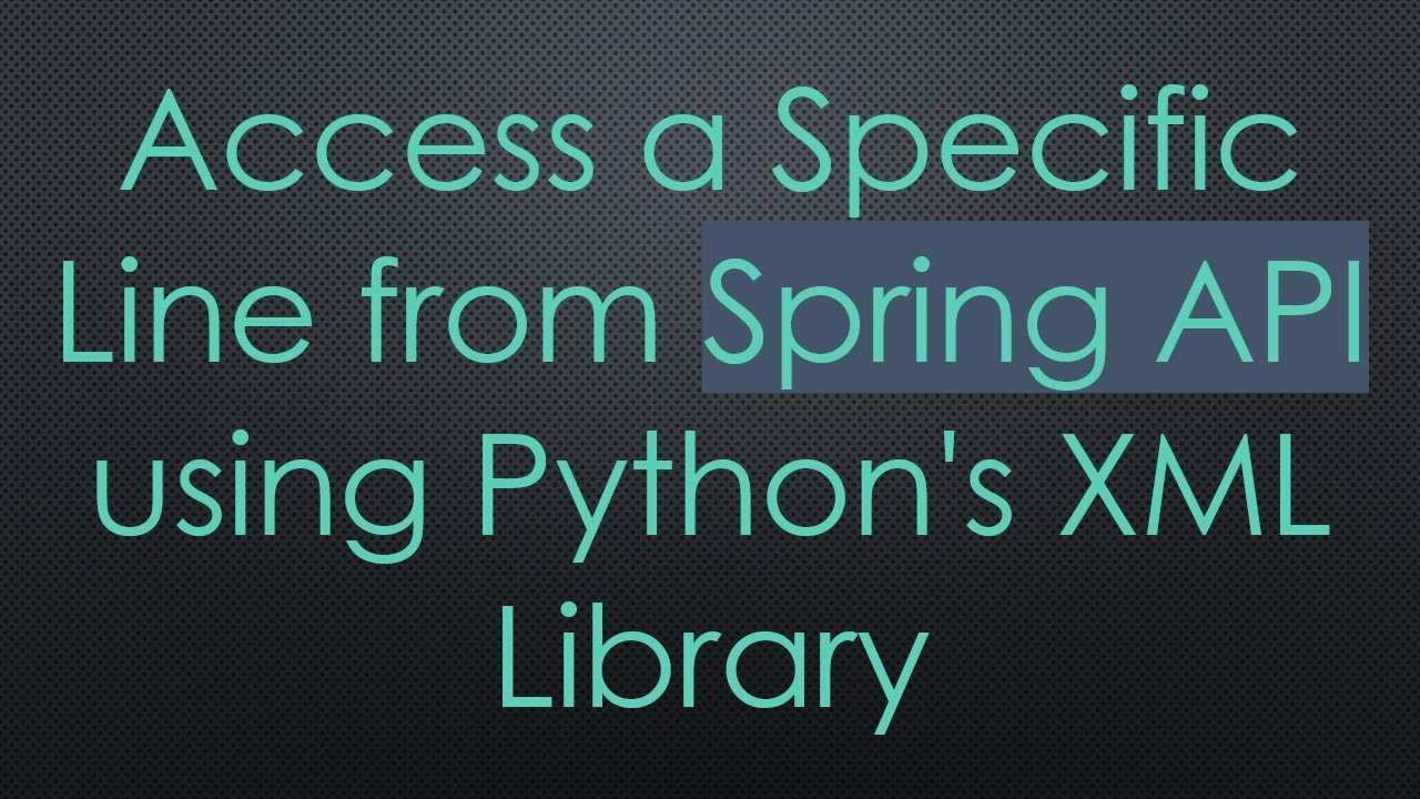 Access a Specific Line from Spring API using Python's XML Library - YouTube