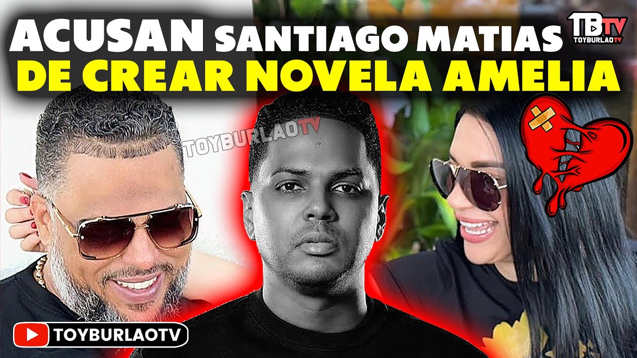 SANTIAGO MATIAS ACUSADO DE INVENTAR NOVELA CON AMELIA ALCANTARA ...