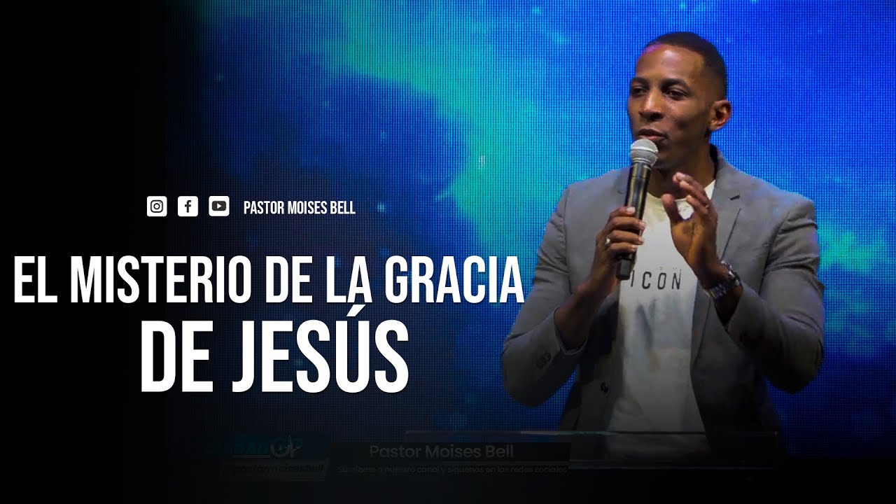 PASTOR MOISES BELL - EL MISTERIO DE LA GRACIA DE JESÚS - YouTube