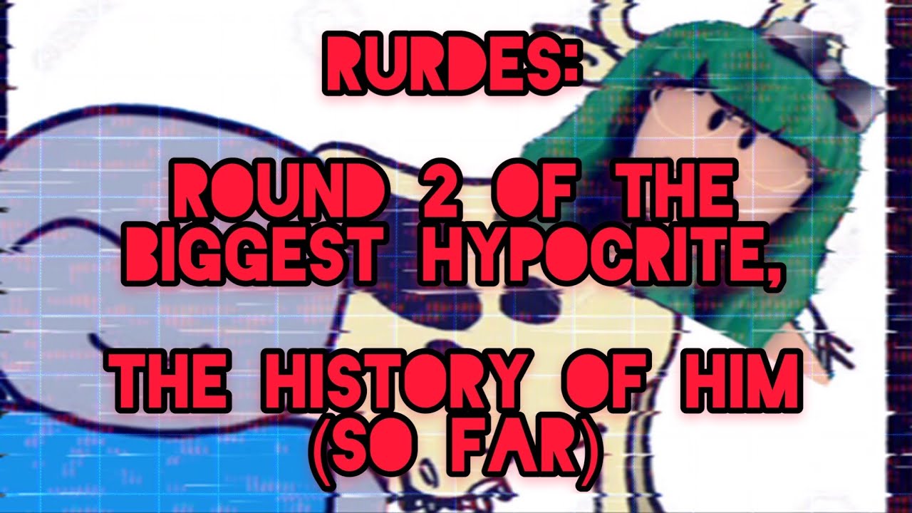 Rurdes: Round 2 of the biggest Hypocrite (History so far) - YouTube