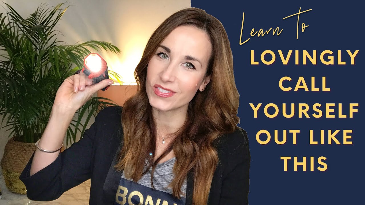 Learn To Lovingly Call Yourself Out Like This - YouTube