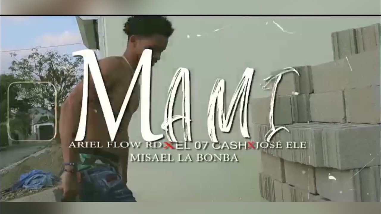 Mami- Ariel Flow RD & EL07CASH ,José Ele ,Nico rapper , Misael la bomba ...