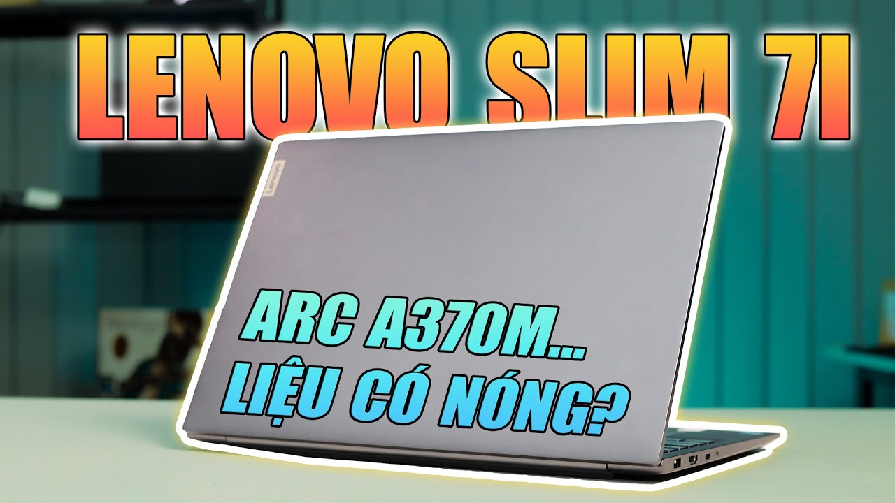 Lenovo Slim 7 16 gen 7: card rời ARC 370M liệu có NÓNG ...? - YouTube