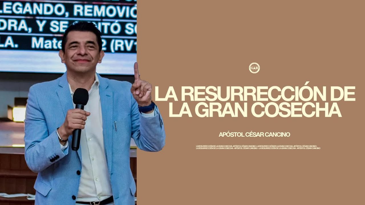 RESURRECIÓN DE LA GRAN COSECHA | APÓSTOL CÉSAR CANCINO - YouTube