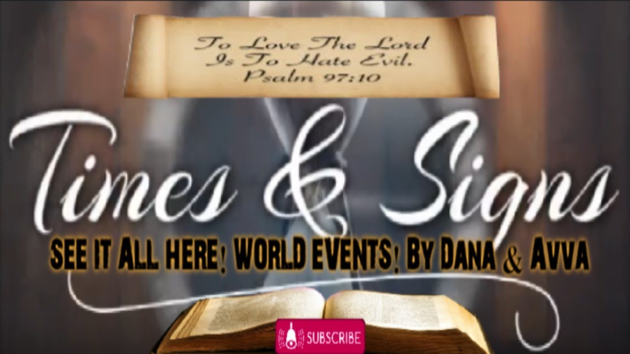 TIMES & SIGNS ! SEE IT ALL HERE! WORLD EVENTS! By Dana & Avva - YouTube