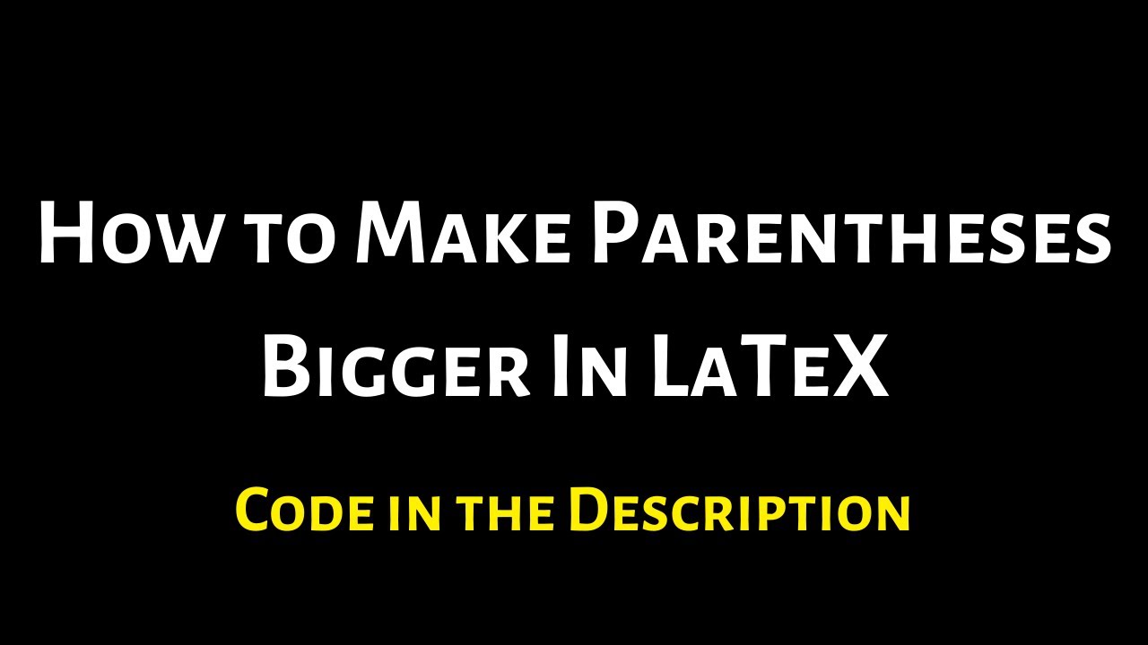 How To Make The Parentheses Bigger In LaTeX YouTube how-to-make-the-parentheses-bigger-in-latex-youtube